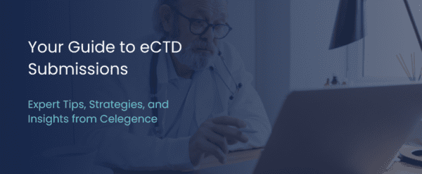 Ultimate Guide to eCTD Submissions: Tips & Insights | Celegence