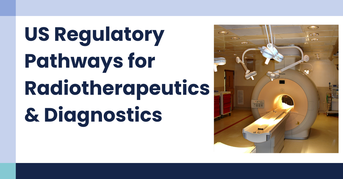 US Regulatory Pathways for Radiotherapeutics & Diagnostics